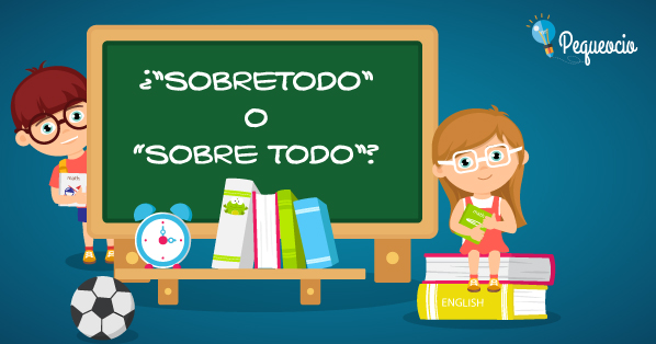 "Sobretodo" o "sobre todo": ¿Cómo se escribe? | Pequeocio.com
