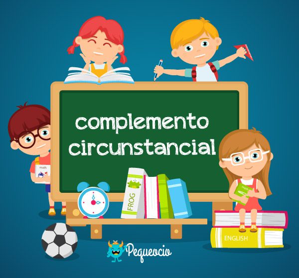 Complemento circunstancial: explicación fácil con ejemplos | Pequeocio.com